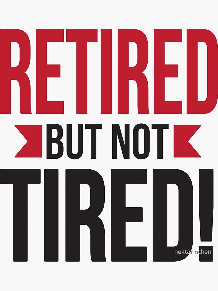 "Retirement - Retired but not tired" Sticker for Sale by nektarinchen ...