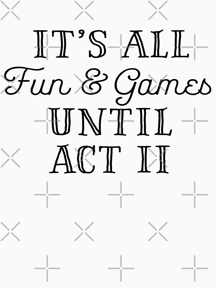 "It's All Fun and Games Until Act II" T-shirt by teesaurus | Redbubble
