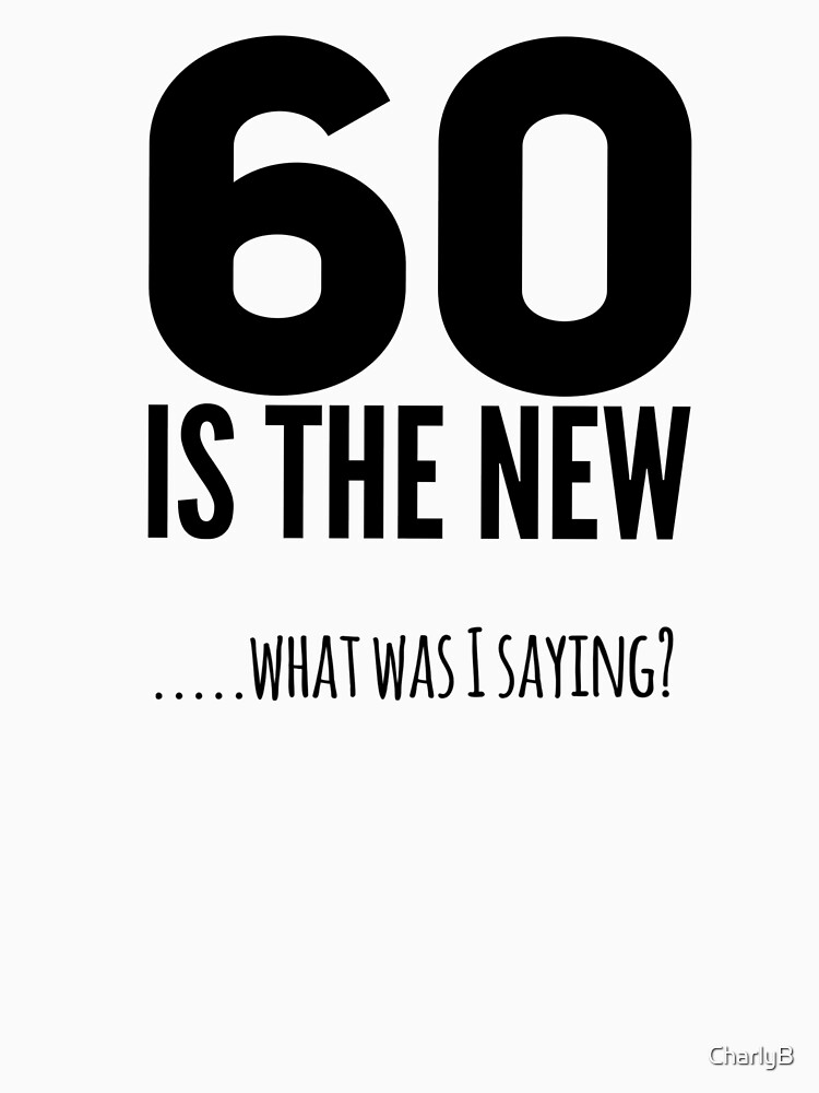 "60 is the new...." T-shirt for Sale by CharlyB | Redbubble | 60 t ...