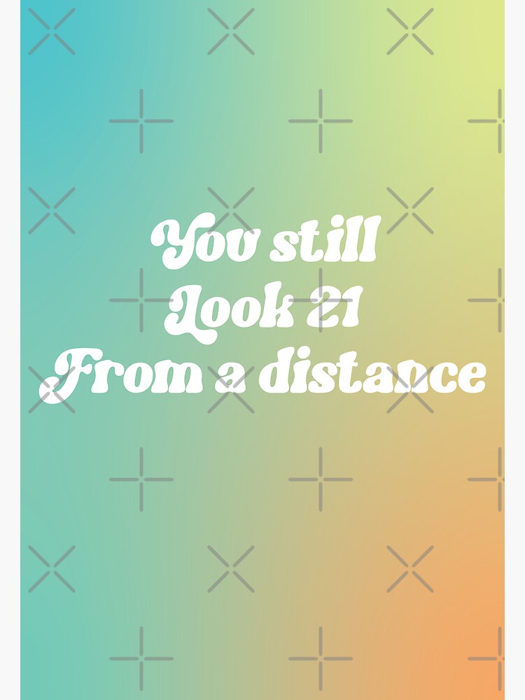 "You Still Look 21 From A Distance Old People Birthday Funny Sarcastic ...