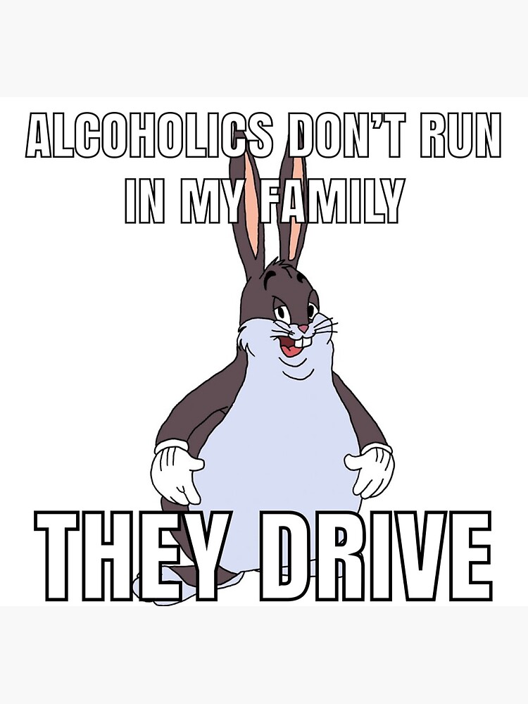 "Alcoholics don’t run in my family, they drive. Big Chungus Wholesome ...