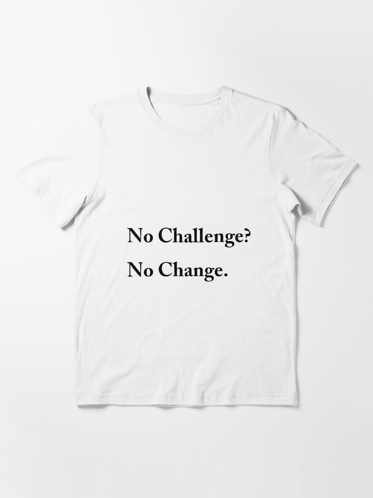 "No Challenge? No Change." T-shirt for Sale by HappyChicc | Redbubble ...