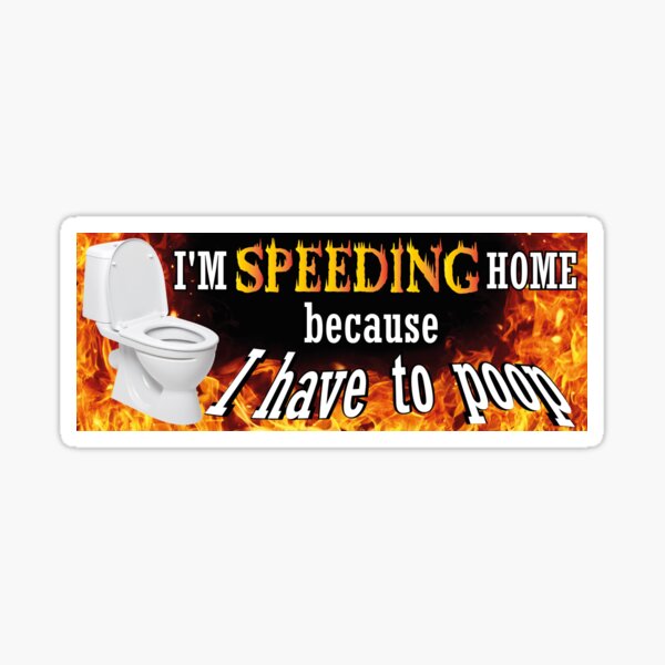 "Funny Bumper Sticke - I'm speeding home because I have to poop - Weird ...