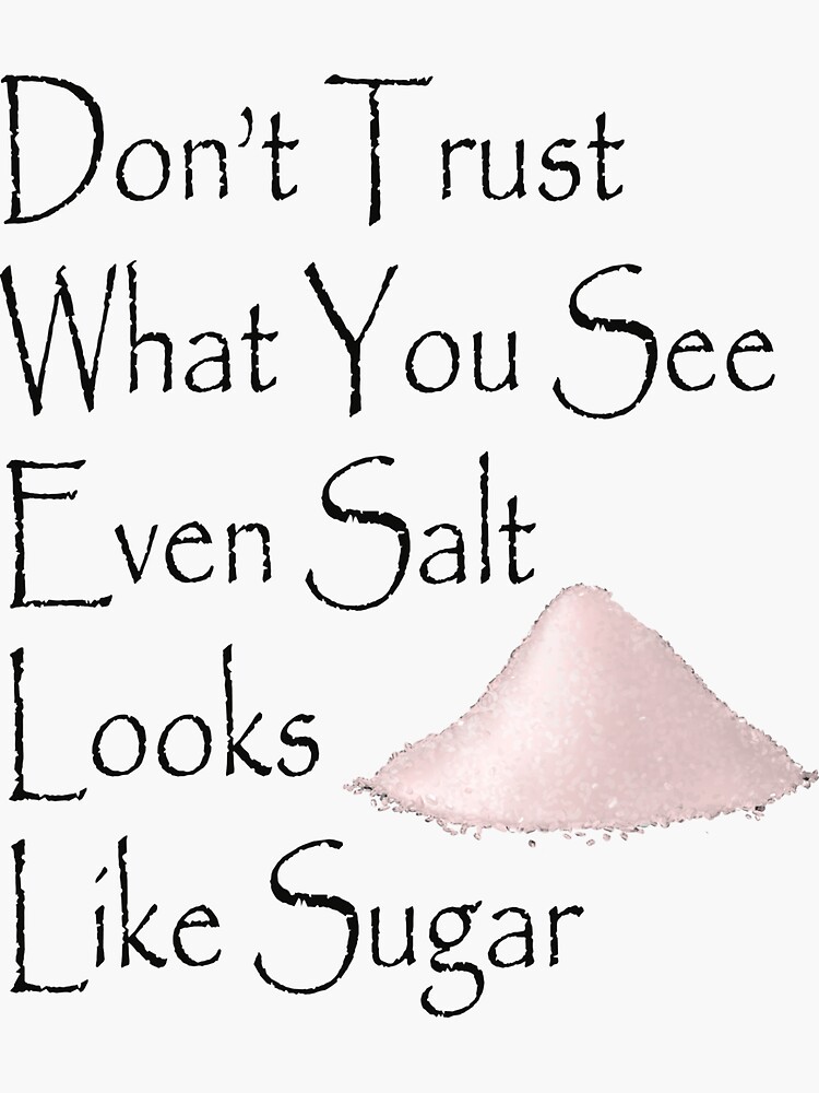 "Don't Trust What you see Even Salt Looks Like Sugar" Sticker for Sale ...