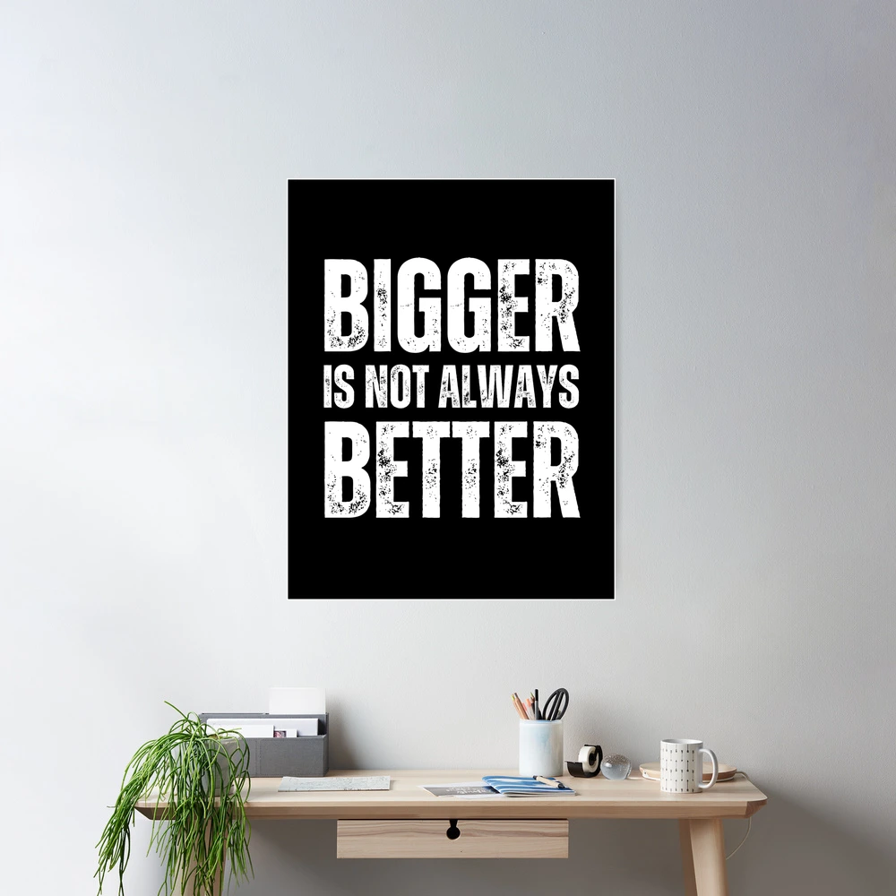 Bigger Is Better Quotes Starting Something New, Or Making A Big