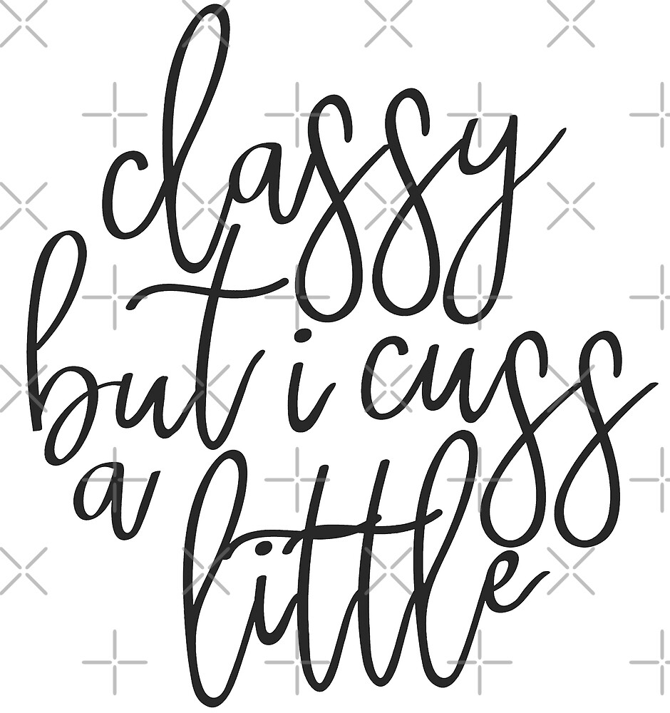 "Classy But I Cuss A Little" by Roxx Inc | Redbubble