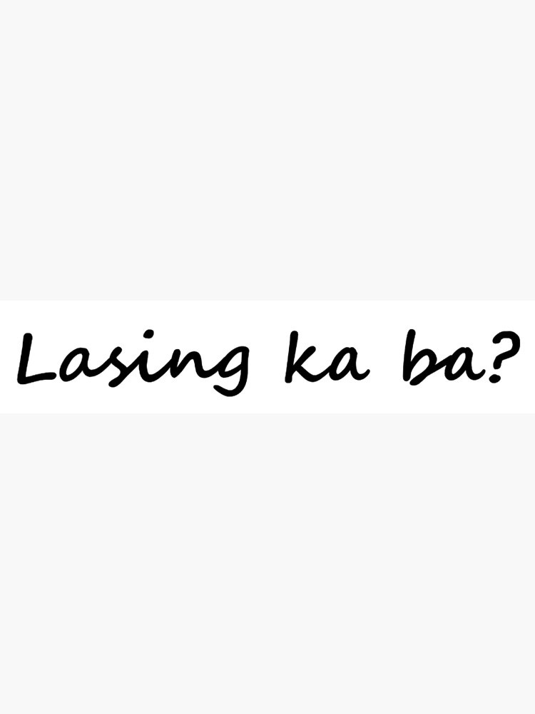 "Lasing ka ba? = Are you drunk? TAGALOG" Poster for Sale by ...