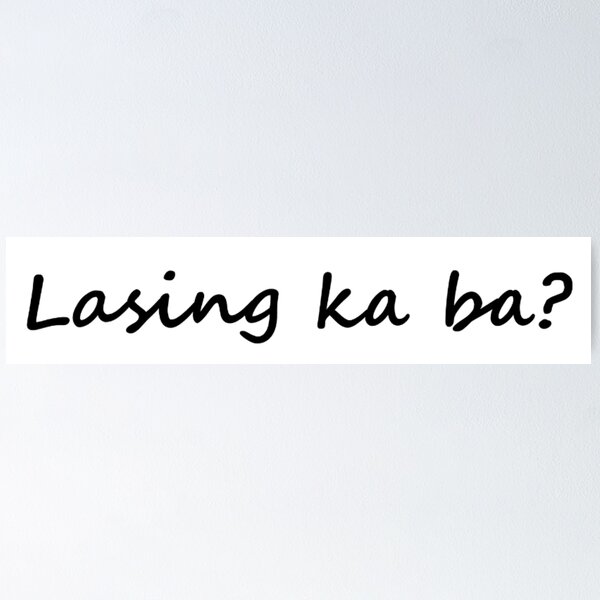 "Lasing ka ba? = Are you drunk? TAGALOG" Poster for Sale by ...