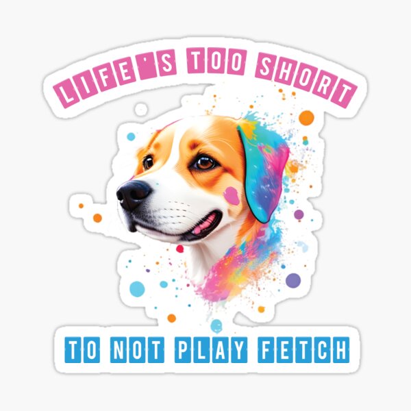 "Life's too short to not play fetch" Sticker for Sale by yuzeful ...