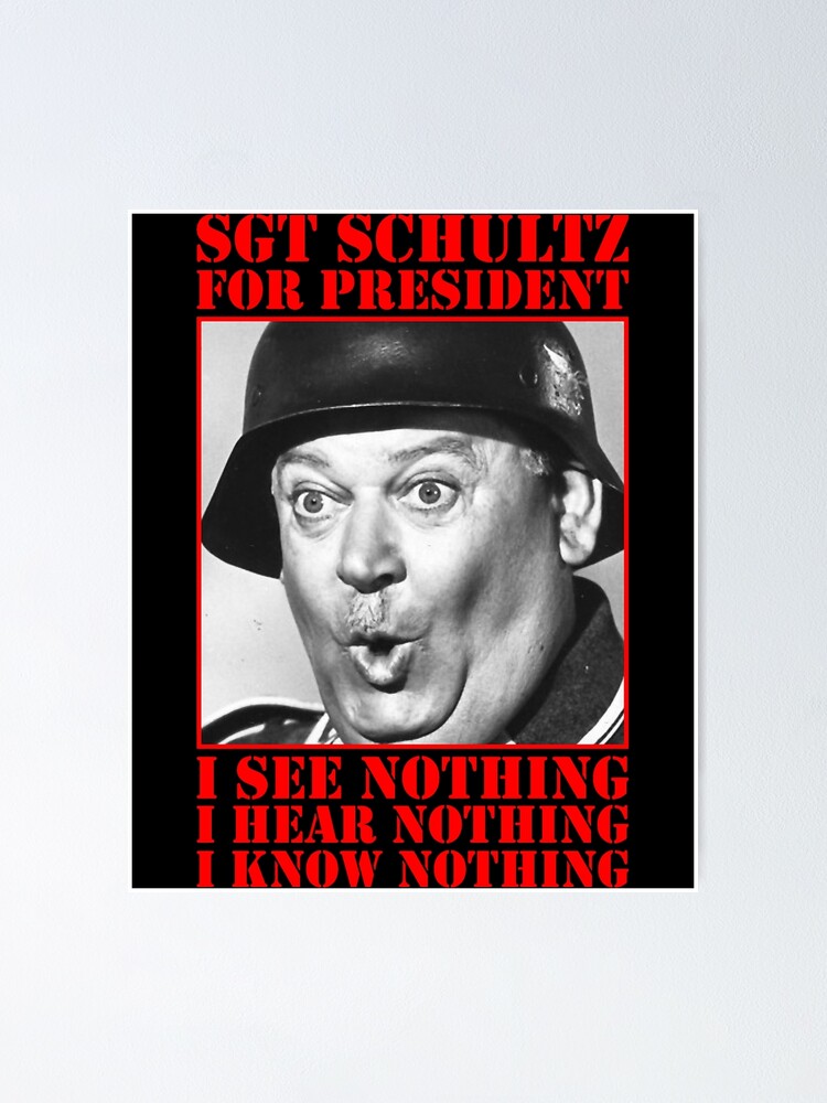 "SGT Schultz for President I See Nothing, I Hear Nothing, I Know ...