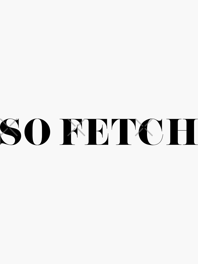 "So Fetch!" Sticker by theroyalsass | Redbubble