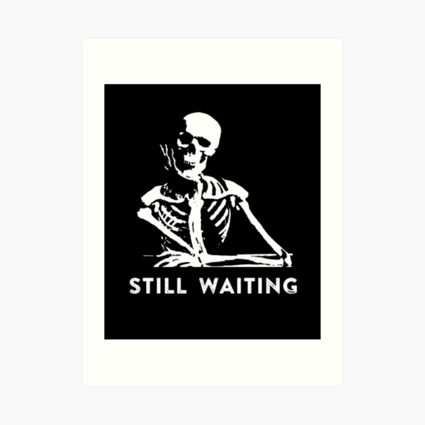 "Waiting Meme" Art Print by thedangernoodle | Redbubble