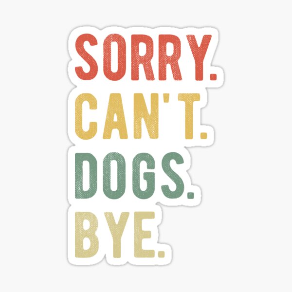 "Sorry Can't Dogs Bye II" Sticker for Sale by lemon-pepper | Redbubble