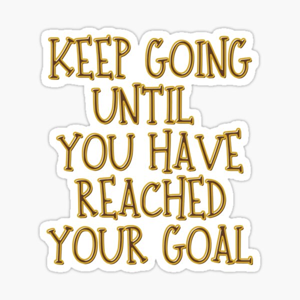 "Keep Going until you have reached your goal" Sticker for Sale by ...
