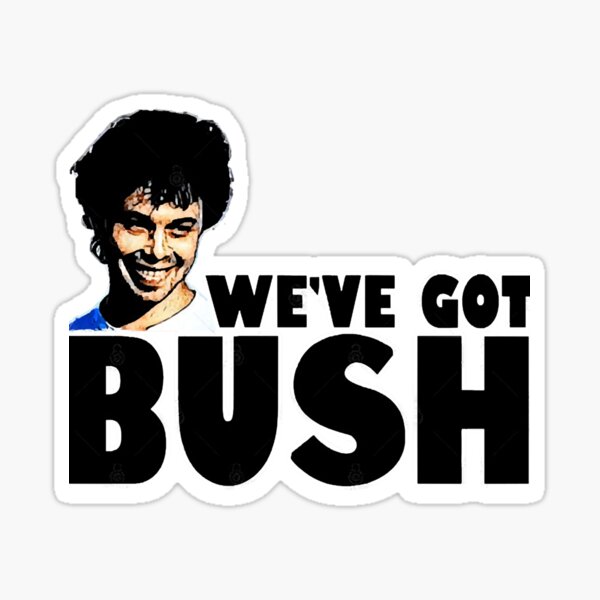 "Weve got Bush " Sticker for Sale by chocon2 | Redbubble