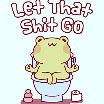 "Cute Frog On Toilet Bowl Let That Shit Go Funny" Poster for Sale by ...