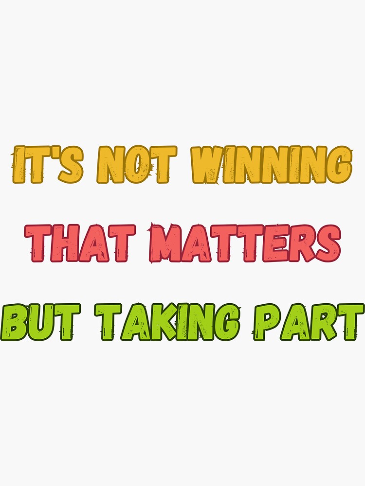 "It's not winning that matters but Taking part " Sticker for Sale by ...