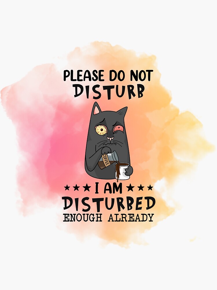 "Do not disturb I am disturbed enough already- cute cat " Sticker for ...