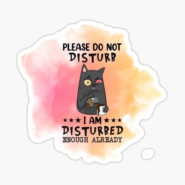 "Do not disturb I am disturbed enough already- cute cat " Sticker for ...