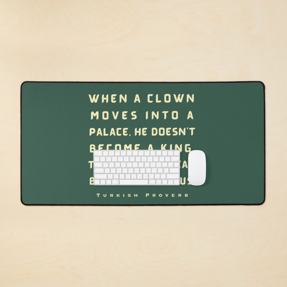 "Turkish Proverb: When a clown moves into a palace he doesn't become a ...