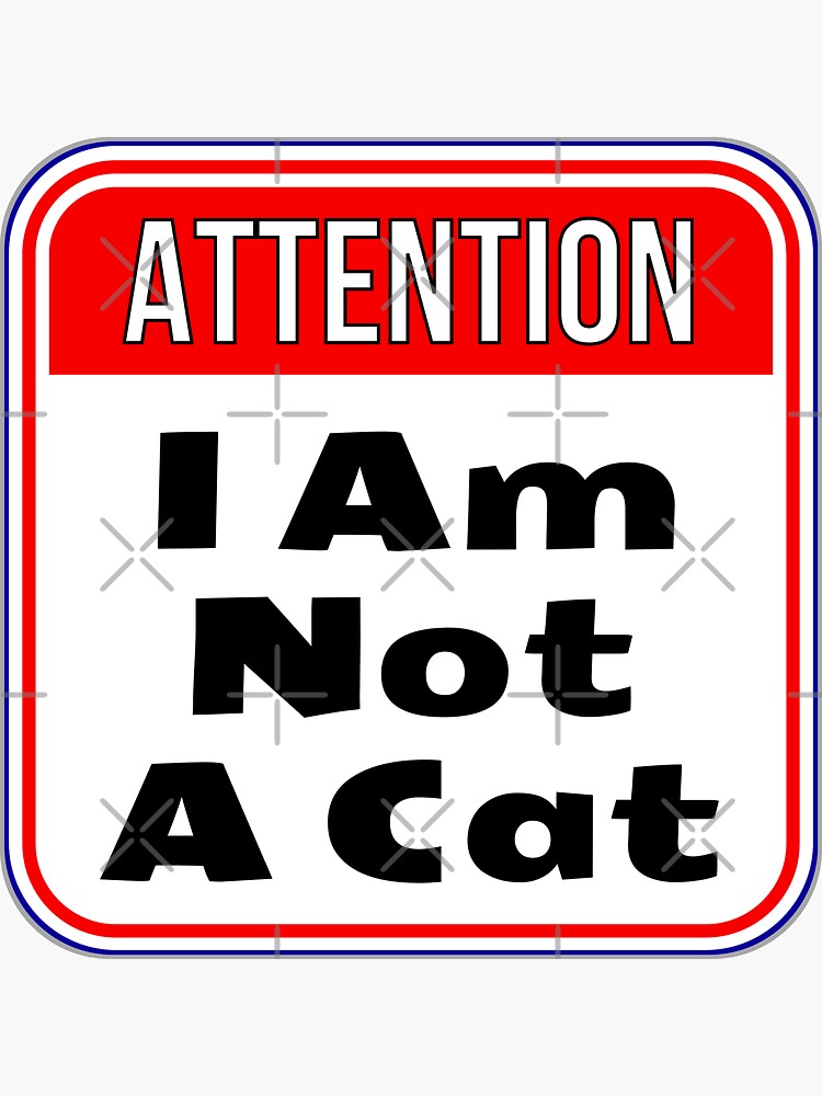 "ATTENTION: I am Not A Cat - funny warning signs" Sticker for Sale by ...