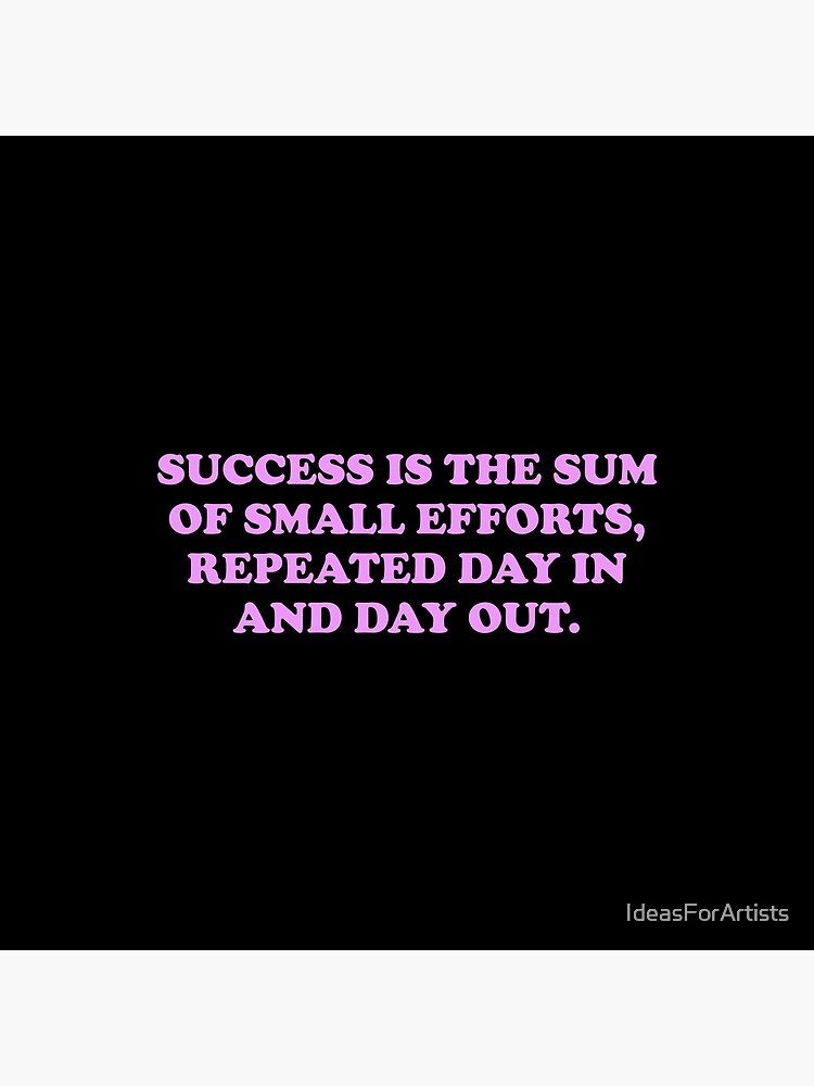 "Success is the sum of small efforts, repeated day in and day out " Art ...