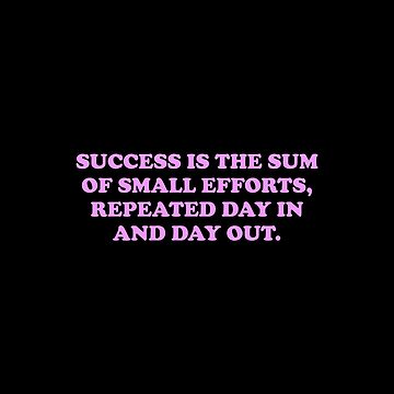 "Success is the sum of small efforts, repeated day in and day out " Art ...