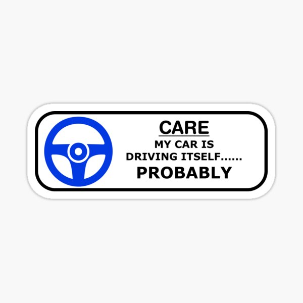 "Care, My Car is Driving Itself......Probably - Autopilot Alert Sticker ...