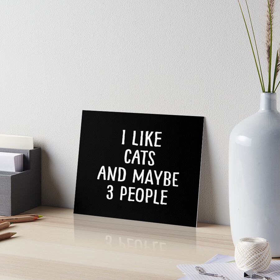 "I Like Cats and Maybe 3 People" Art Board Print for Sale by teesaurus ...