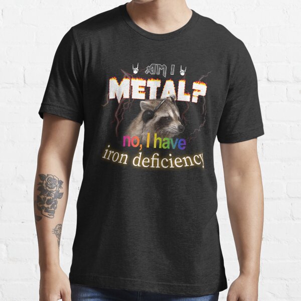 "Am I Metal No I Have Iron Deficiency Meme" Essential T-Shirt for Sale ...