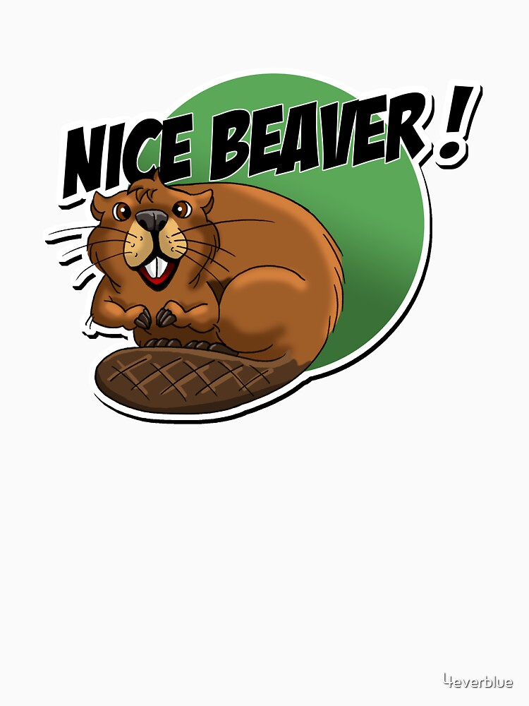 "Nice Beaver!" T-shirt by 4everblue | Redbubble