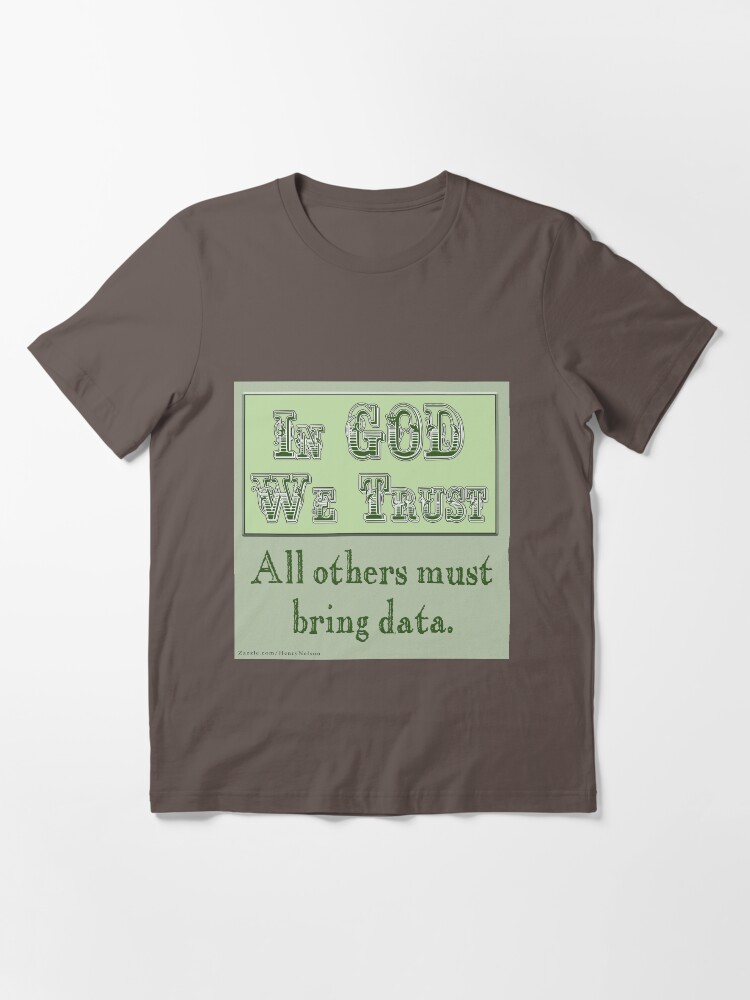 "In GOD We Trust - All Others Must Bring Data" T-shirt for Sale by ...