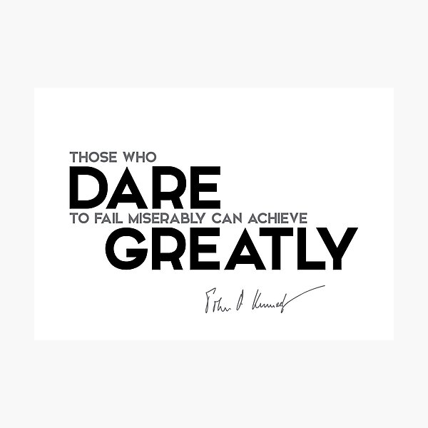 Those Who Dare To Fail Miserably Can Achieve Greatly Photographic ...