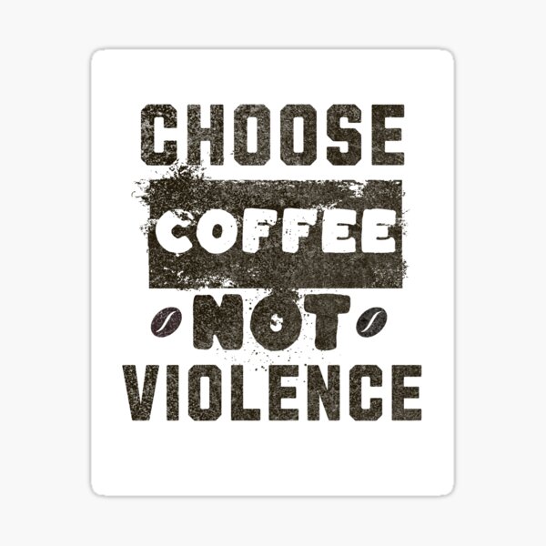 "Choose coffee not violence" Sticker for Sale by ItsPolanco | Redbubble