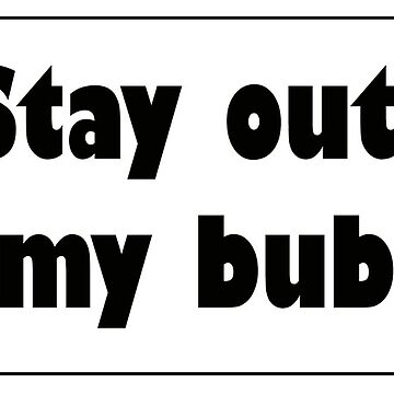 "Stay out of my bubble - bold black text" Sticker for Sale by ...