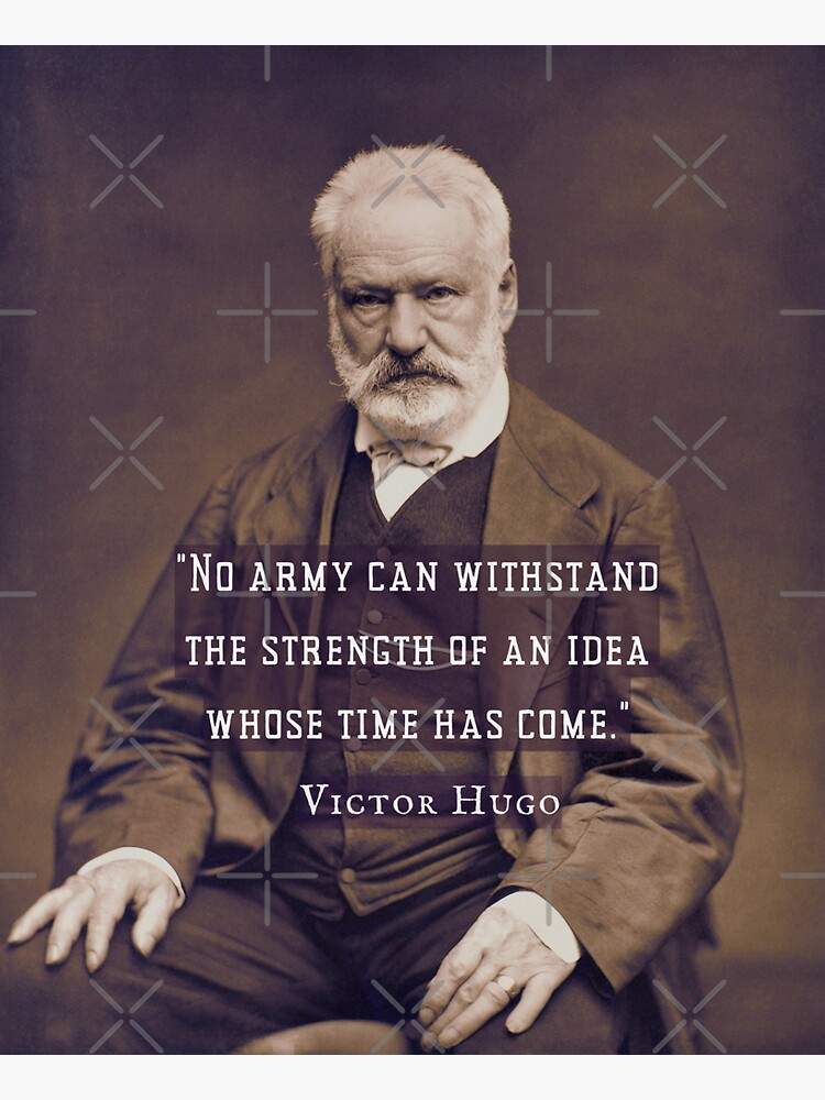 "Victor Hugo portrait and quote: No army can stop an idea whose time ...