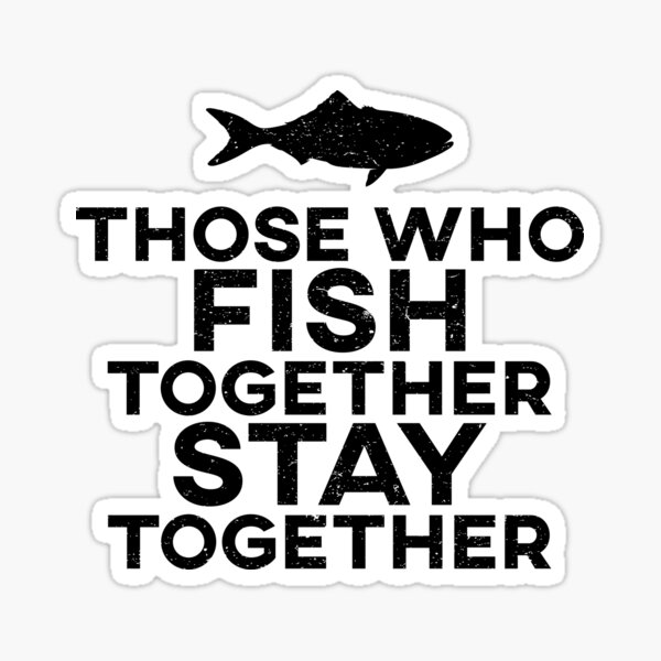 "Those Who Fish Together Stay Together" Sticker for Sale by teesaurus ...