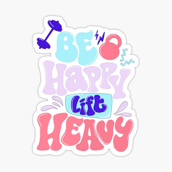 "Be Happy Lift Heavyy" Sticker for Sale by Anahi Sanchez | Redbubble