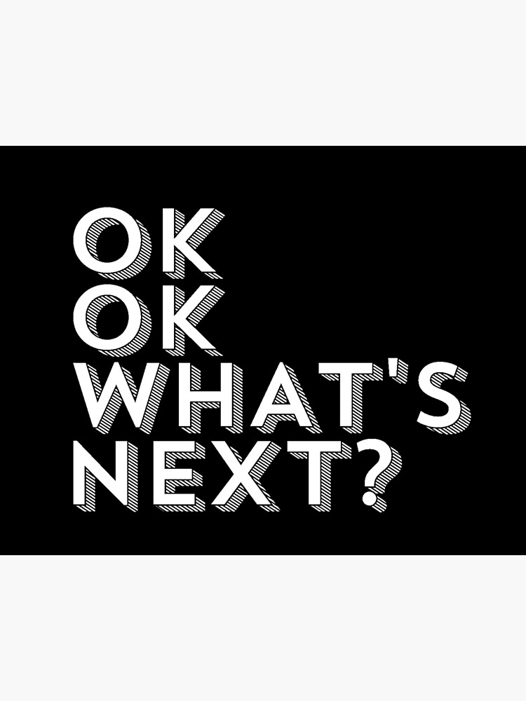 "Ok Ok What's Next" Poster for Sale by thedangernoodle | Redbubble