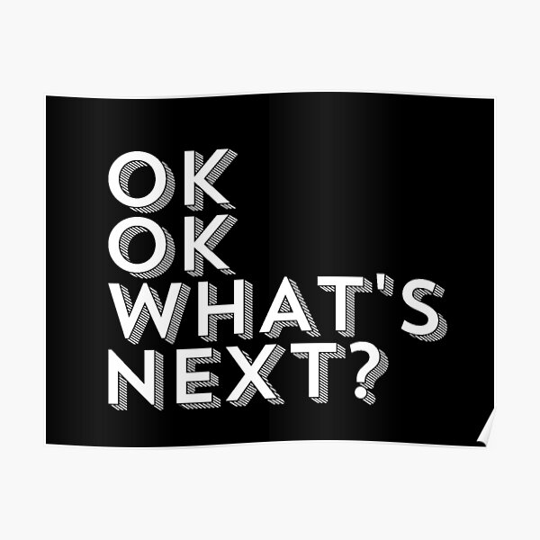 "Ok Ok What's Next" Poster for Sale by thedangernoodle | Redbubble