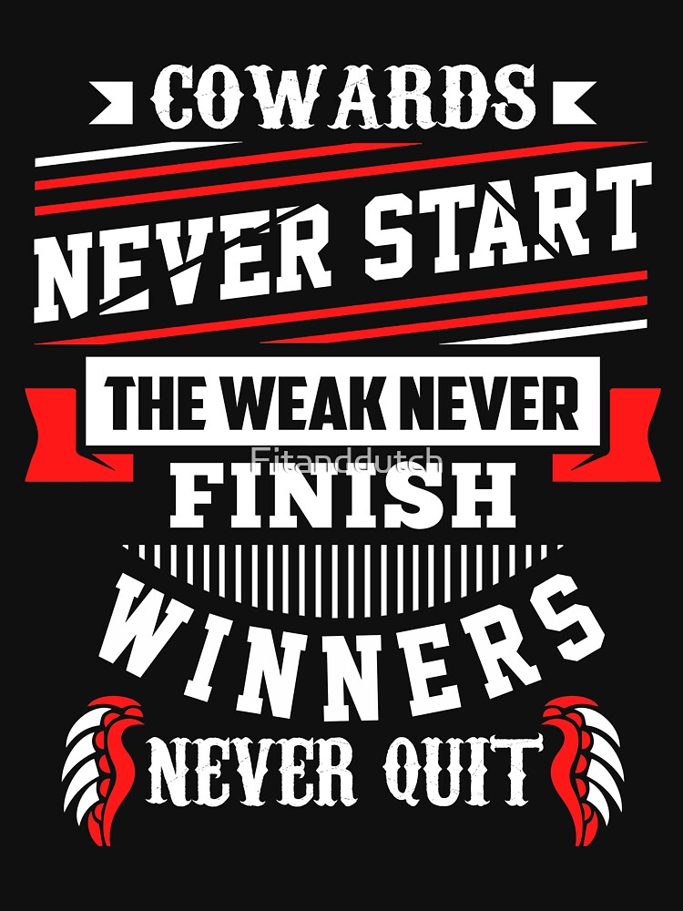 "Cowards never start. The weak never finish. Winners never quit." T ...