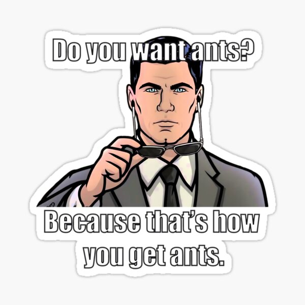 "Archer Do You Want Ants Meme " Sticker for Sale by jcvpggqoc0 | Redbubble