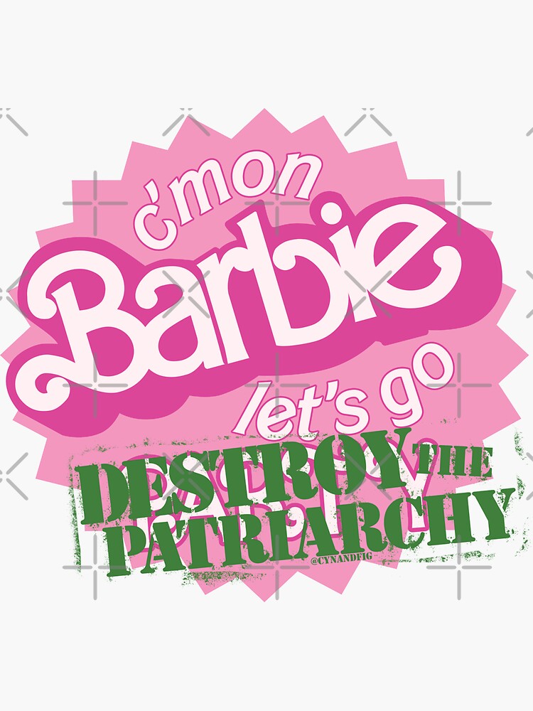 "C'mon Barbie, Let's go -- Destroy the Patriarchy!" Sticker for Sale by ...