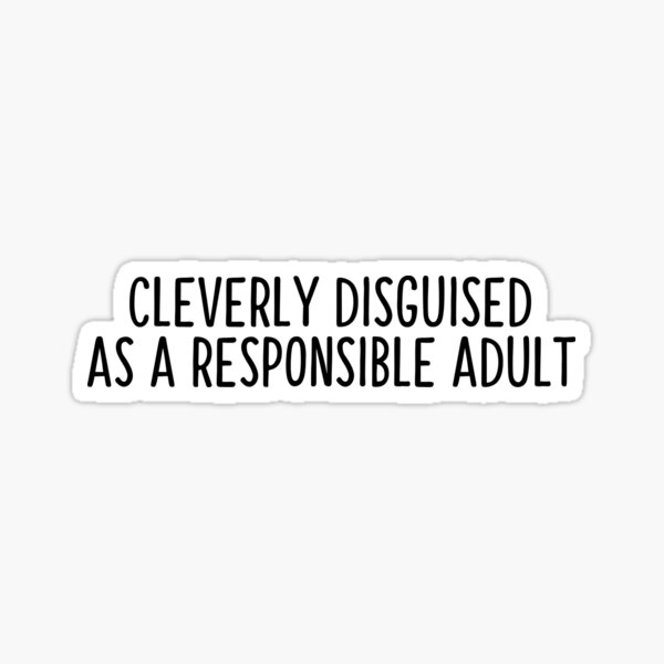 "Cleverly Disguised As A Responsible Adult" Sticker for Sale by ...