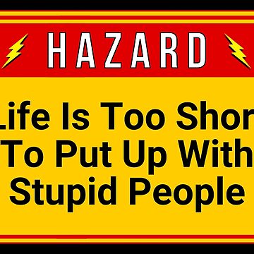 "HAZARD: Life Is too Short To Put Up With Stupid People - funny warning ...