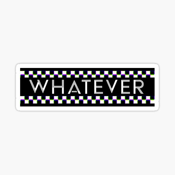 "WHATEVER" Sticker for Sale by Anto2030 | Redbubble