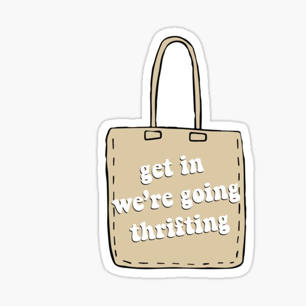 "Get in we’re going thrifting sticker" Sticker for Sale by Katie ...