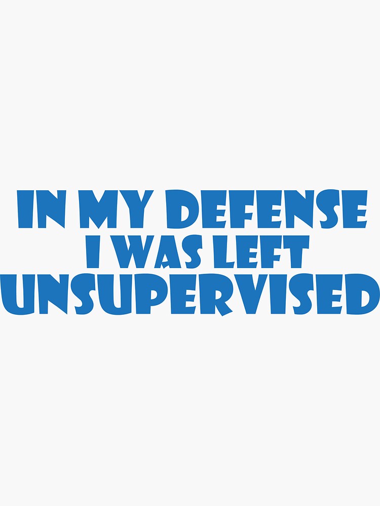 "In My Defense I Was Left Unsupervised " Sticker for Sale by BADR ⭐⭐⭐⭐⭐ ...