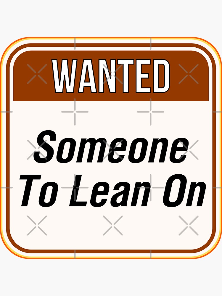"WANTED: Someone To Lean On - funny warning signs" Sticker for Sale by ...