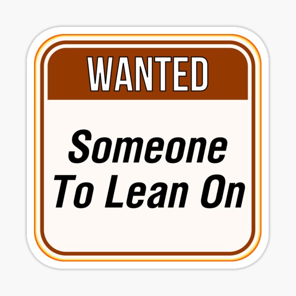 "WANTED: Someone To Lean On - funny warning signs" Sticker for Sale by ...